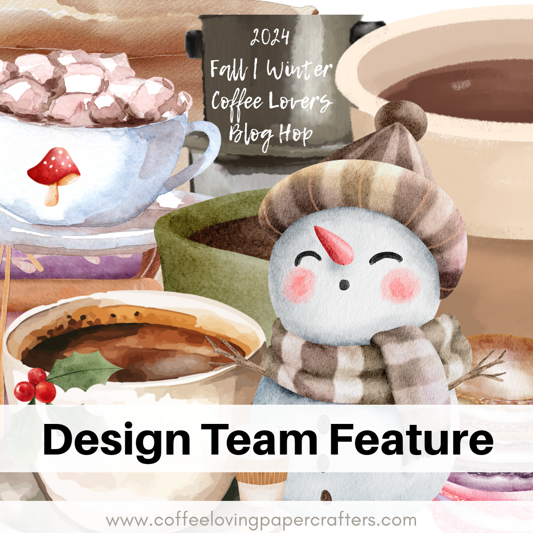 2024 Fall Winter Design Team Feature – Coffee Loving Papercrafters