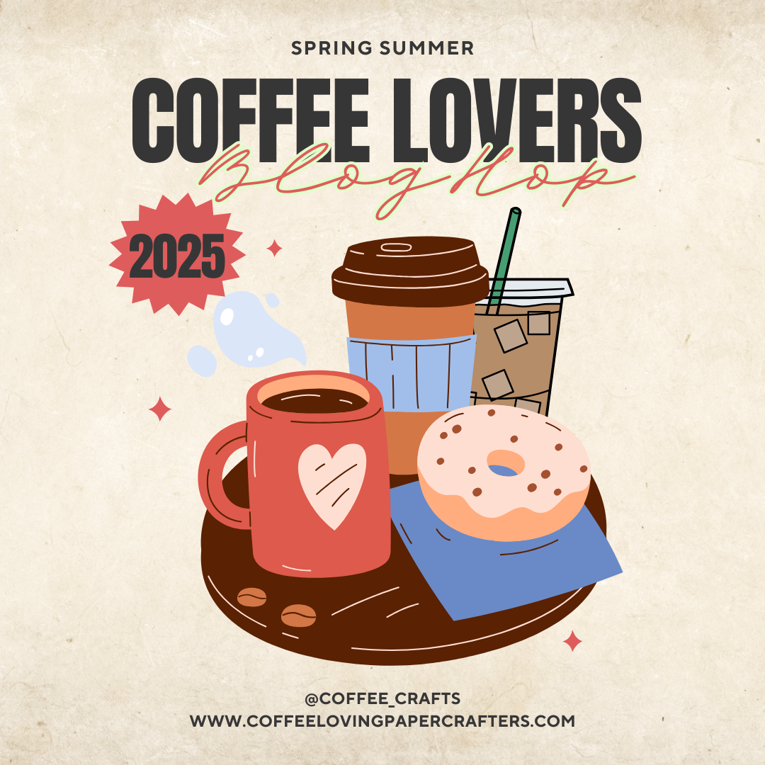 2025 Spring Summer Coffee Lovers Blog Hop – Coffee Loving Papercrafters